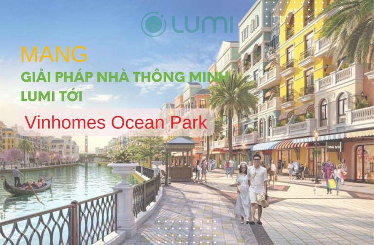 Mang giải pháp nhà thông minh Lumi tới Vinhomes Ocean Park - Mead Tech